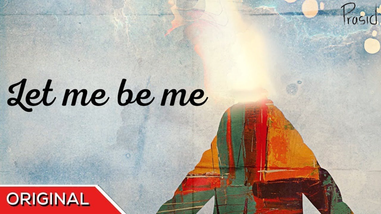 LET ME BE ME Lyrics – Prasid - GeetKoLyrics