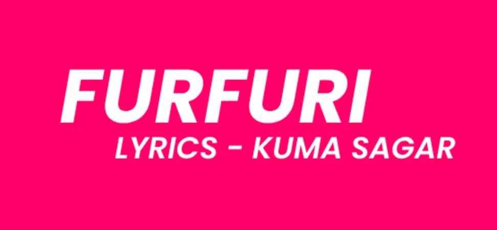 FURFURI Lyrics in English – Kuma Sagar - GeetKoLyrics