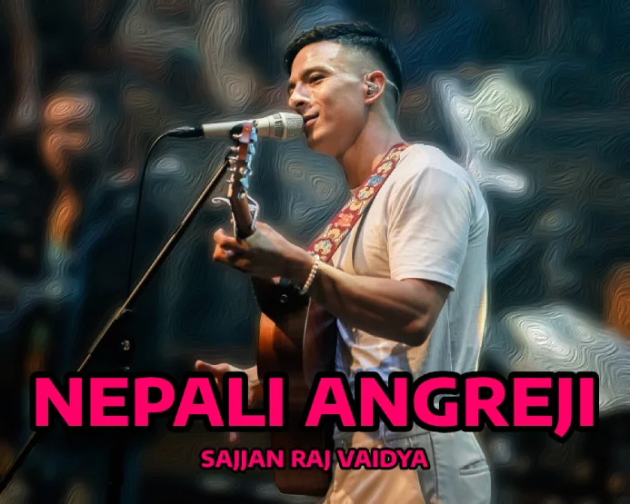 NEPALI ANGREJI Lyrics in English – Sajjan Raj Vaidya - GeetKoLyrics